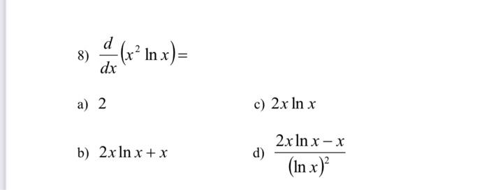 Solved 8) d_ (x² In x) = dx a) 2 b) 2x ln x + x c) 2x ln x | Chegg.com