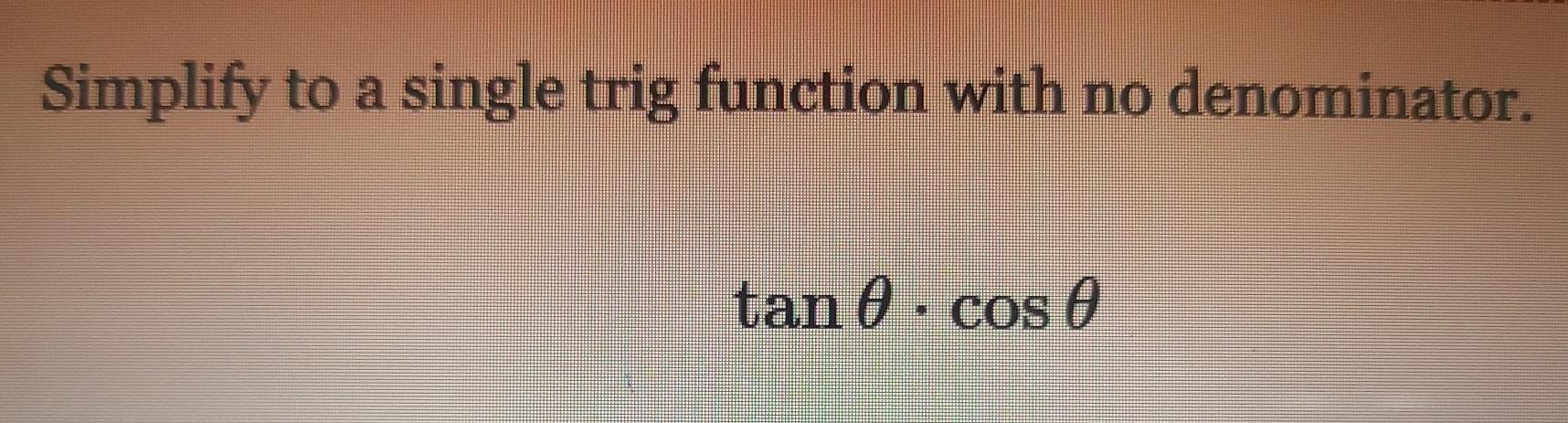 Solved Simplify to a single trig function with no | Chegg.com