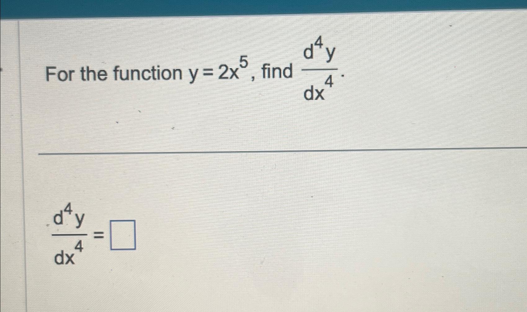 Solved For the function y=2x5, ﻿find d4ydx4d4ydx4= | Chegg.com