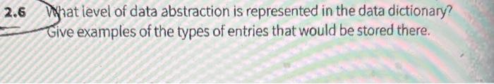 Solved 2.6 What level of data abstraction is represented in | Chegg.com