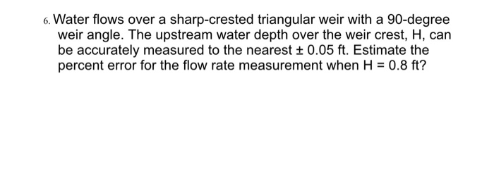 Solved 6. Water flows over a sharp-crested triangular weir | Chegg.com