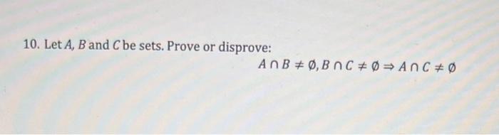 Solved 10. Let A,B and C be sets. Prove or disprove: | Chegg.com