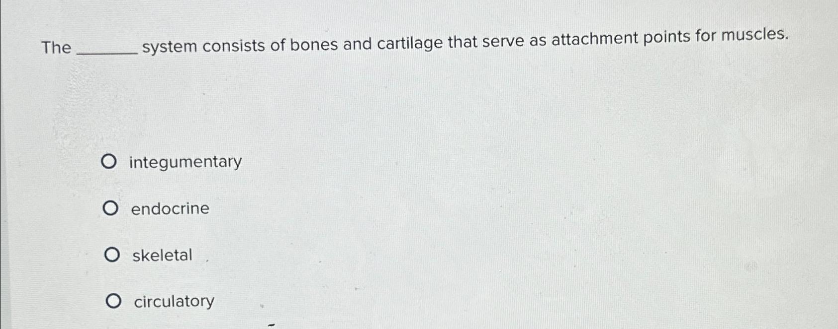 Solved The system consists of bones and cartilage that serve | Chegg.com