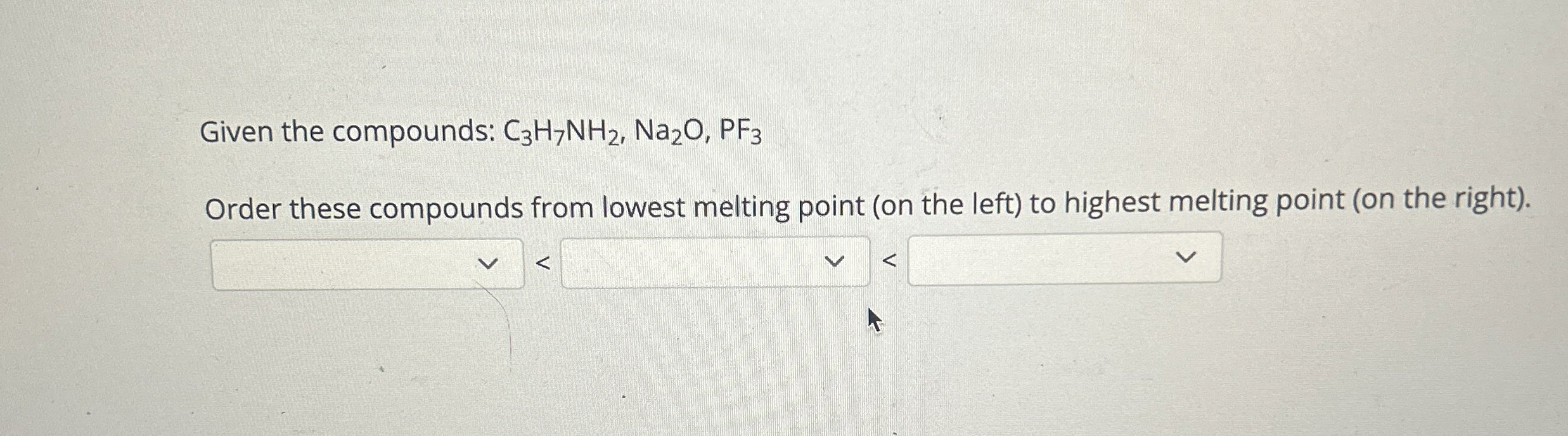 Solved Given the compounds: C3H7NH2,Na2O,PF3Order these | Chegg.com