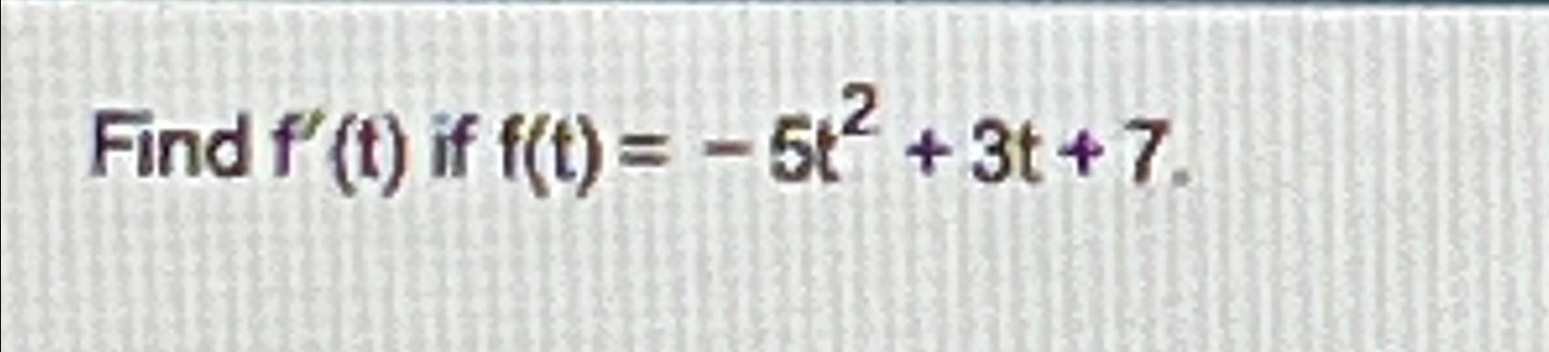 Solved Find f'(t) ﻿if f(t)=-5t2+3t+ | Chegg.com