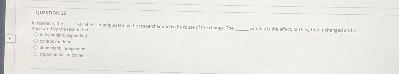 Solved QUESTION 25In research, the variable is manipulated | Chegg.com
