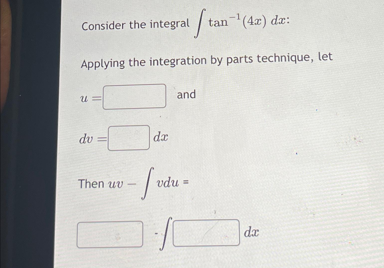 Solved Consider the integral ∫﻿﻿tan-1(4x)dx ﻿:Applying the | Chegg.com