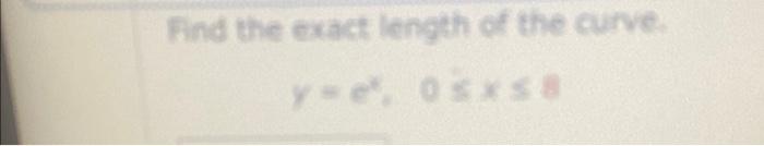 Solved Find the exact length of the curve, y=ex,0≤x≤4 | Chegg.com