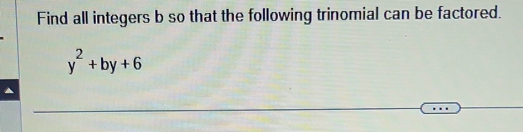 Solved Find all integers b so that the following trinomial | Chegg.com