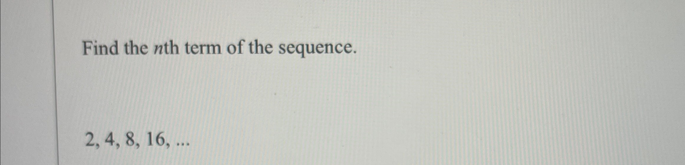 Solved Find the nth term of the sequence.2,4,8,16,dots | Chegg.com