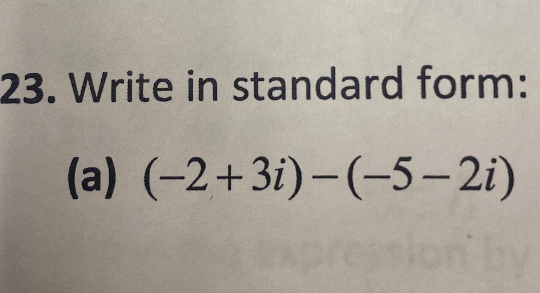Solved Write in standard form:(-2+3i)-(-5-2i) | Chegg.com