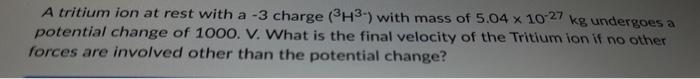 Solved A tritium ion at rest with a -3 charge (3H3−) with | Chegg.com