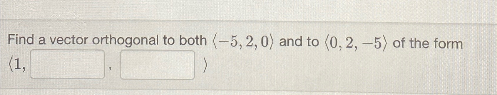 Solved Find a vector orthogonal to both (:-5,2,0:) ﻿and to | Chegg.com