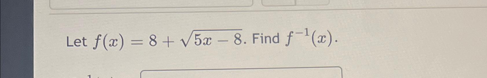 Solved Let f(x)=8+5x-82. ﻿Find f-1(x). | Chegg.com
