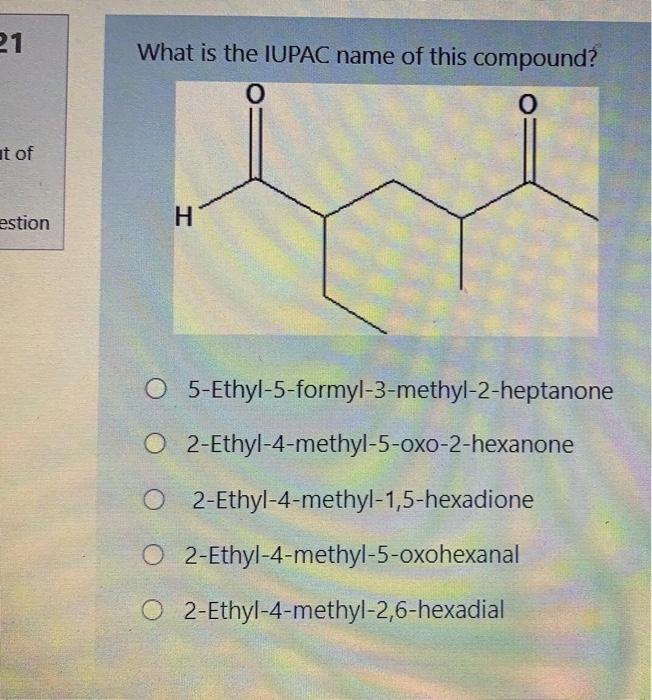 Solved 21 What is the IUPAC name of this compound? o O at of | Chegg.com