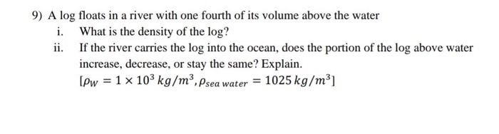 Solved 9) A log floats in a river with one fourth of its | Chegg.com