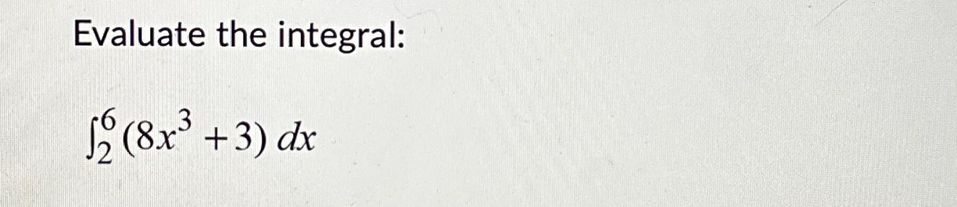 Solved Evaluate the integral:∫26(8x3+3)dx | Chegg.com