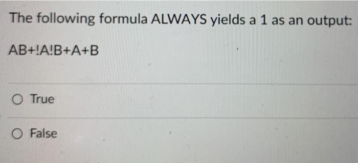 Solved The following formula ALWAYS yields a 1 as an output: | Chegg.com