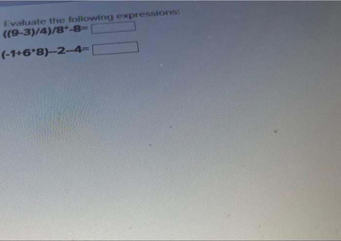 Solved Evaluate the following expressions: ((9−3)/4)/8∗−8= | Chegg.com