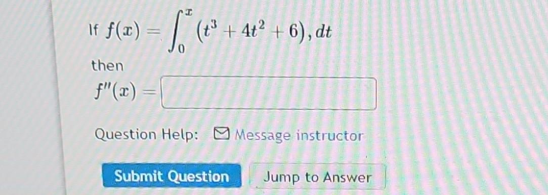 Solved If f(x)=∫0x(t3+4t2+6),dt then f′′(x)= Question Help: | Chegg.com