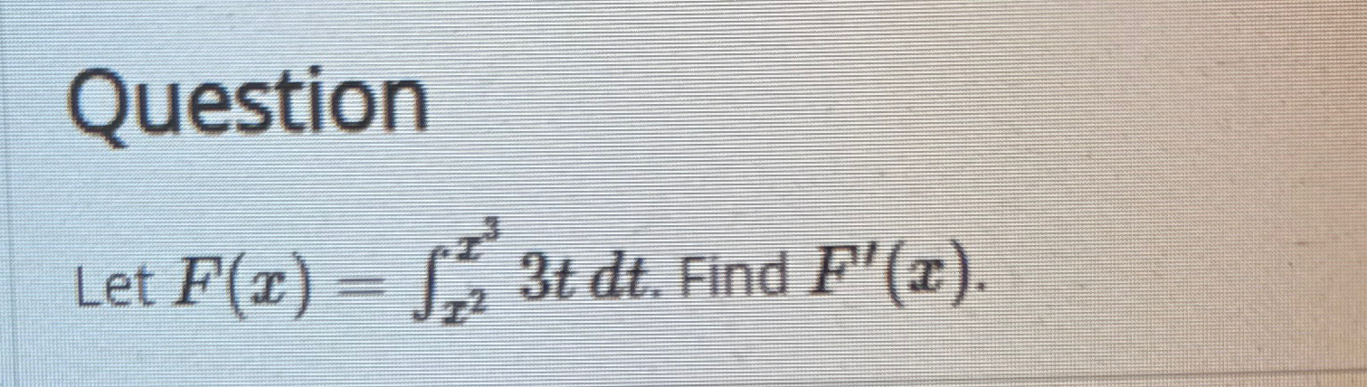 Solved QuestionLet F(x)=∫x2x33tdt. ﻿Find F'(x). | Chegg.com