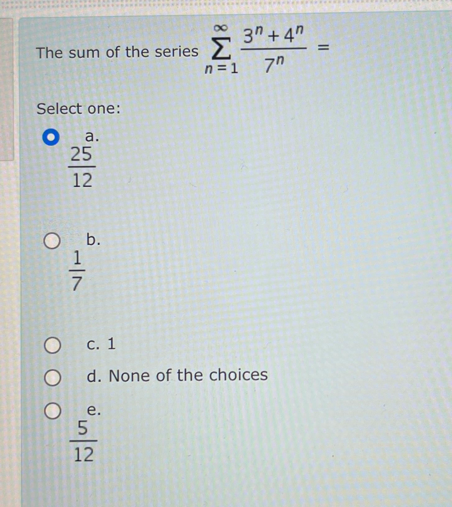 Solved The sum of the series ∑n=1∞3n+4n7n=Select | Chegg.com