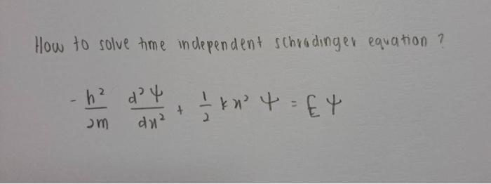 Solved How to solve time independent schrodinger equation? | Chegg.com
