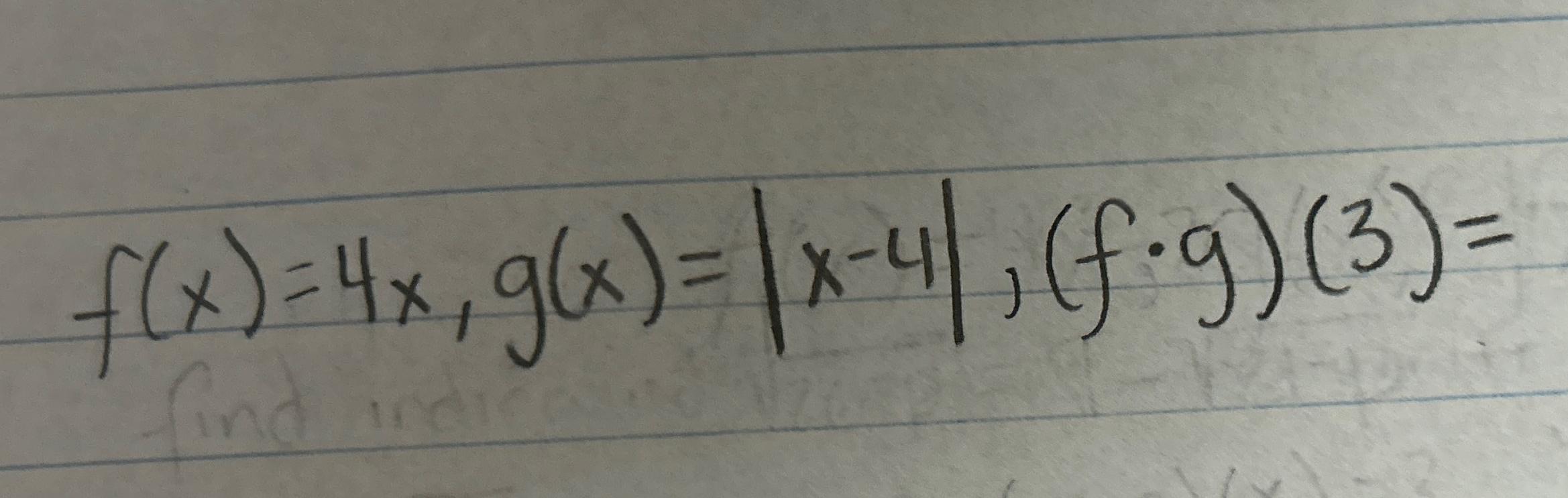 Solved f(x)=4x,g(x)=|x-4|,(f*g)(3)= | Chegg.com
