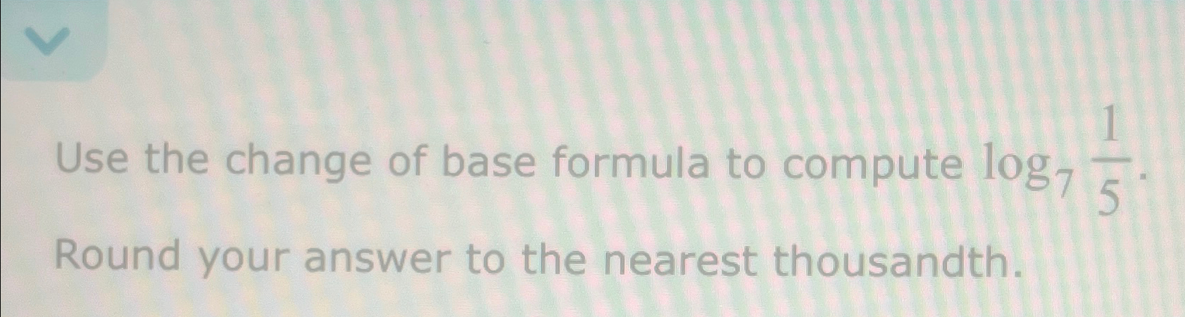 Solved Use the change of base formula to compute log715. | Chegg.com
