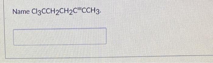 Solved Name Cl3CCH2CH2C≡CCH3. | Chegg.com