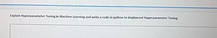 Solved Explain Hyperparameter Tuning in Machine Learning and | Chegg.com