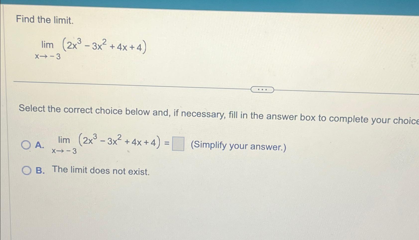 Solved Find the limit.limx→-3(2x3-3x2+4x+4)Select the | Chegg.com