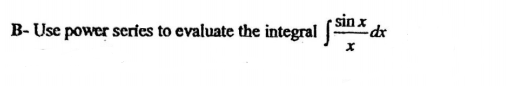Solved B- Use power series to evaluate the integral sinx dx | Chegg.com