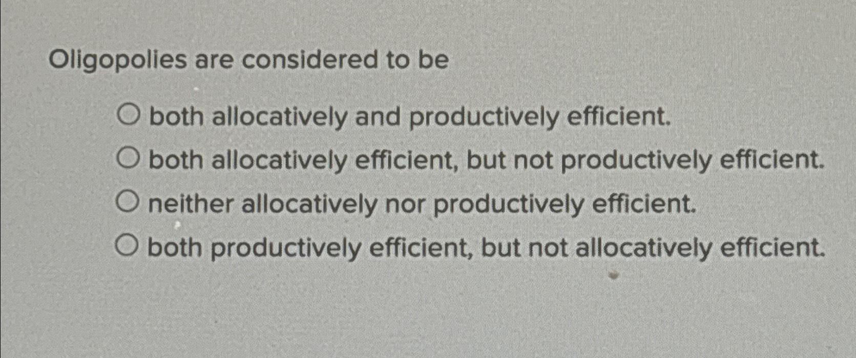 Solved Oligopolies are considered to beboth allocatively and | Chegg.com