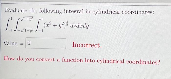 Solved Evaluate the following integral in cylindrical | Chegg.com