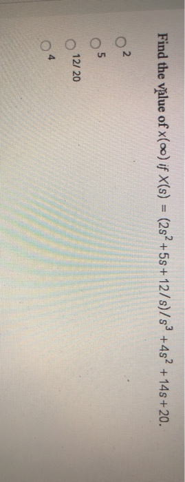 Solved Find the value of x(oo) if X(s) = (2s2 +58 + 12/s)/53 | Chegg.com Solved Find the value of x(oo) if X(s) = (2s2 +58 + 12/s)/53 | Chegg.com