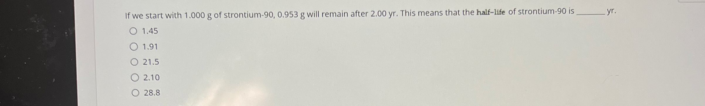 Solved If we start with 1.000 ﻿g of strontium-90, 0.953 ﻿g | Chegg.com