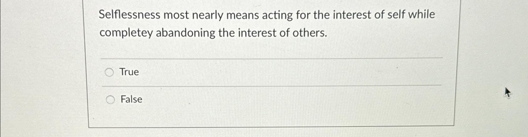 Solved Selflessness most nearly means acting for the | Chegg.com