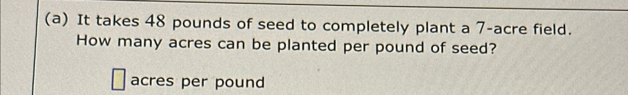 Solved (a) ﻿It takes 48 ﻿pounds of seed to completely plant | Chegg.com