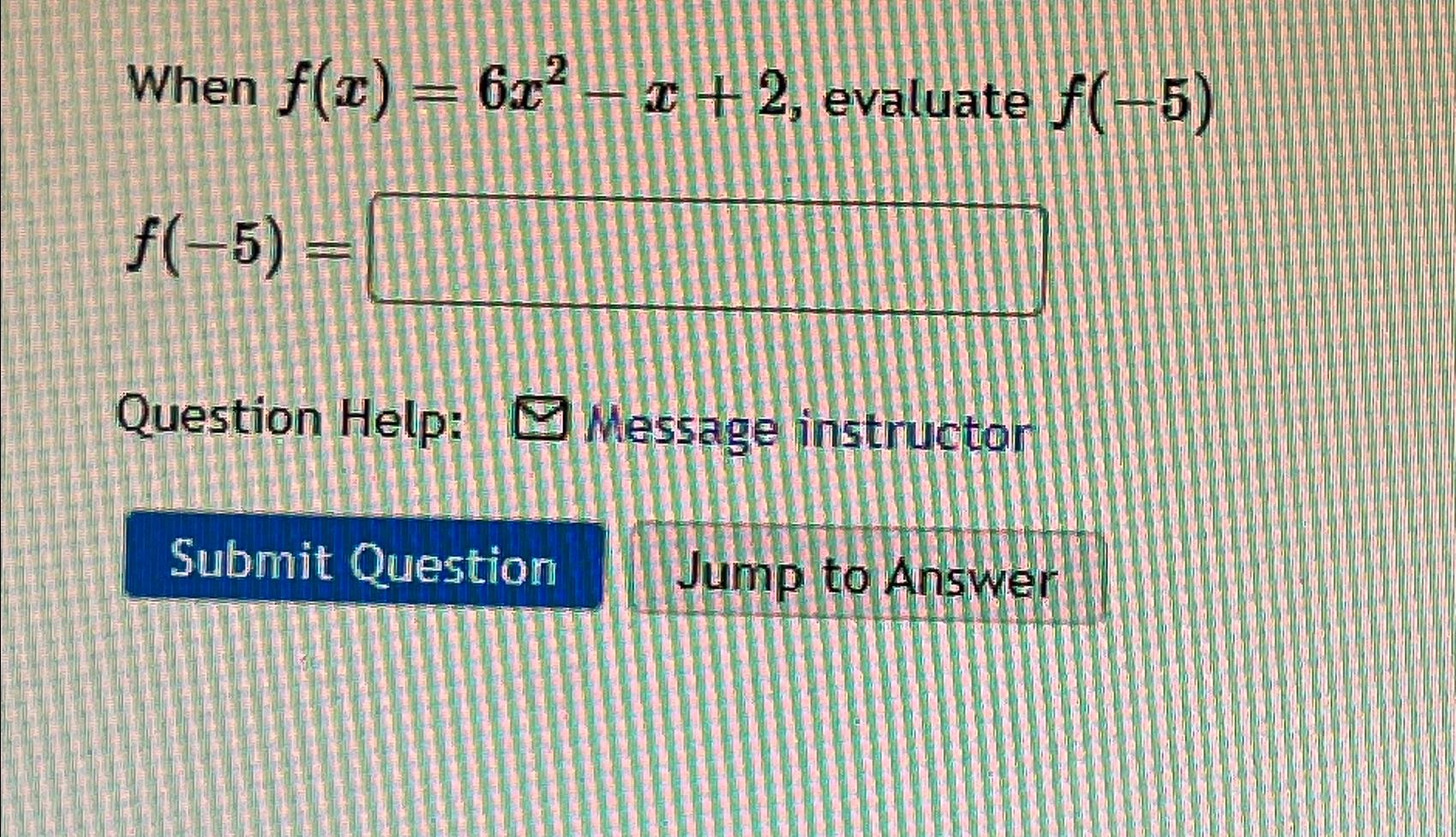 Solved When f(x)=6x2-x+2, ﻿evaluate f(-5)f(-5)=Question | Chegg.com