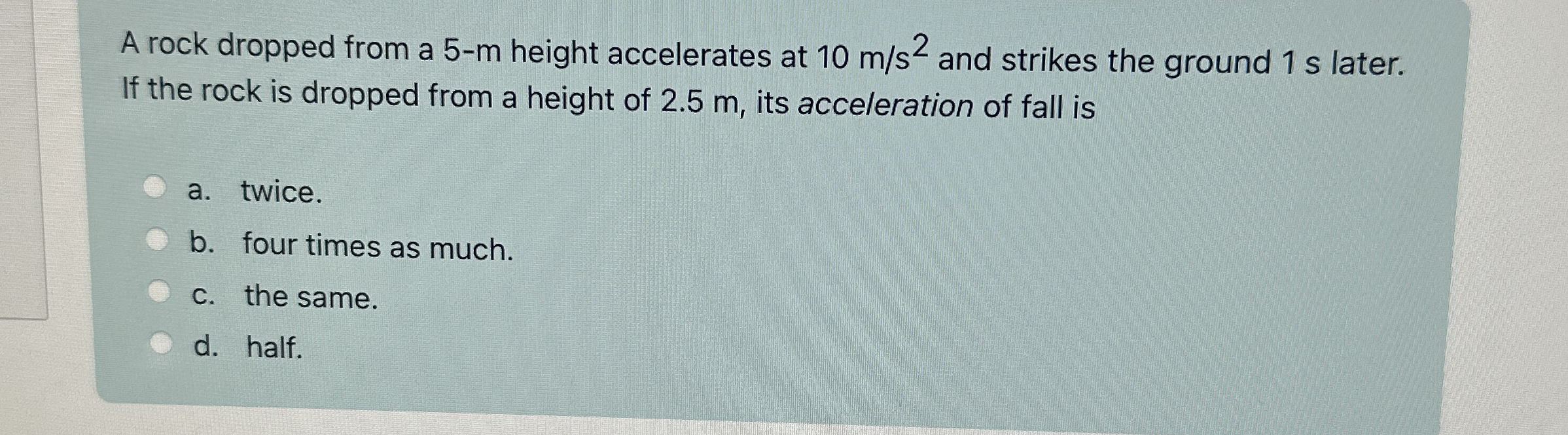 [Solved]: A rock dropped from a 5-m height accelerates at 10