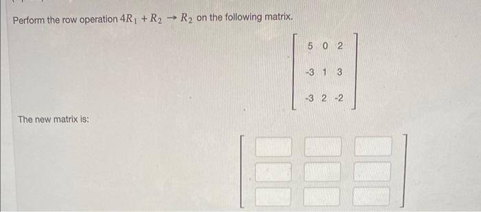 Solved Perform the row operation 4R1+R2→R2 on the following | Chegg.com