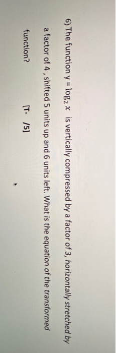 Solved 6) The function y = log2 x is vertically compressed | Chegg.com
