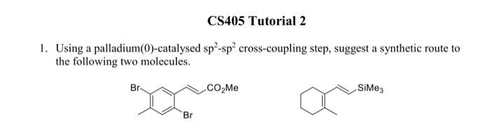 Solved CS405 Tutorial 2 1. Using a palladium(0)-catalysed | Chegg.com
