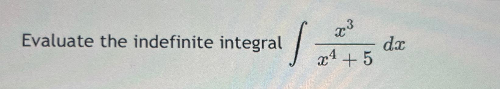 Solved Evaluate the indefinite integral ∫﻿﻿x3x4+5dx | Chegg.com