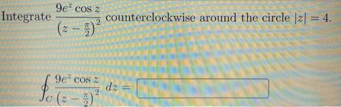 Solved 9e- cos z Integrate counterclockwise around the | Chegg.com