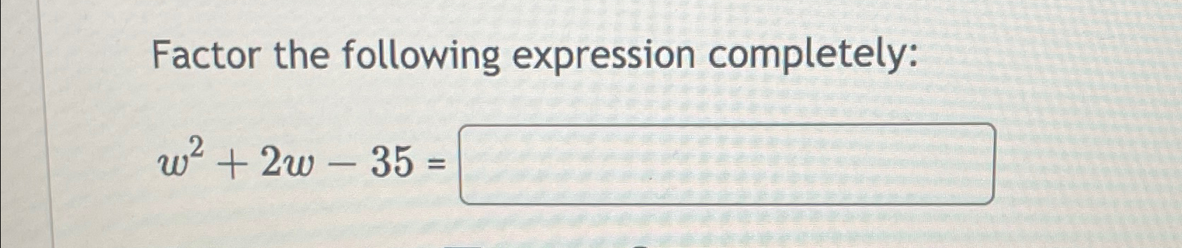 Solved Factor the following expression completely:w2+2w-35= | Chegg.com