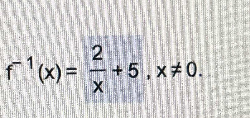 Solved f-1(x)=2x+5,x≠0 ﻿find domain and range | Chegg.com