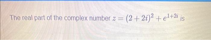 Solved The real part of the complex number z = (2+21)2 | Chegg.com