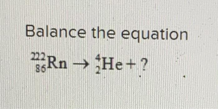Solved Balance the equation Rn → He+? 86 Od it 18Ra 88 | Chegg.com